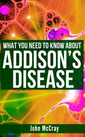 What You Need to Know About Addison's Disease by John Mccray | Goodreads