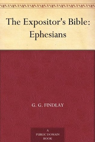 The Expositor's Bible: Ephesians by George G. Findlay | Goodreads