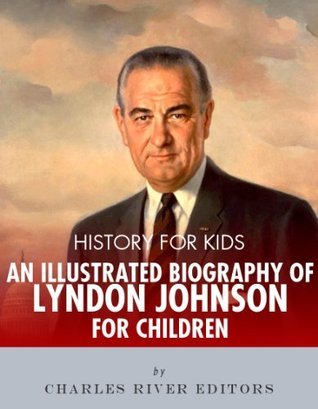 History for Kids: An Illustrated Biography of Lyndon B. Johnson for Children by Charles River ...