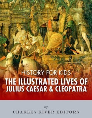History for Kids: The Illustrated Lives of Julius Caesar & Cleopatra by ...