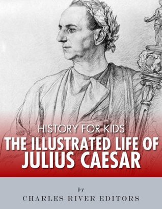 History for Kids: The Illustrated Life of Julius Caesar by Charles ...