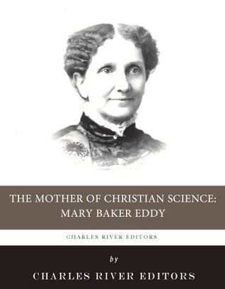 The Mother of Christian Science: The Life and Legacy of Mary Baker Eddy ...