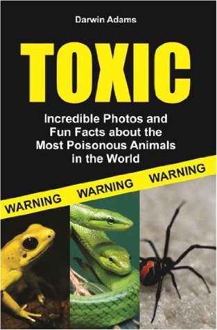 Toxic: Incredible Pictures and Fun Facts about the Most Poisonous ...