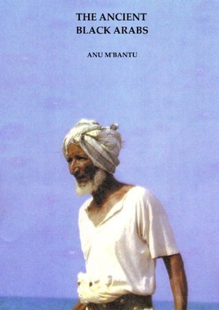 The Ancient Black Arabs by Anu M'Bantu | Goodreads