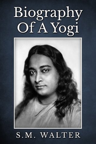 Biography Of A Yogi by S.M. Walter | Goodreads