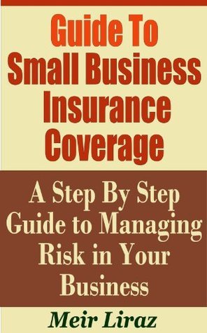 Guide to Small Business Insurance Coverage - A Step by Step Guide to ...