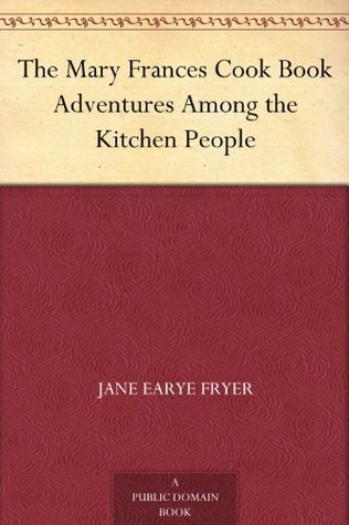 The Mary Frances Cook Book: Adventures Among the Kitchen People by Jane ...