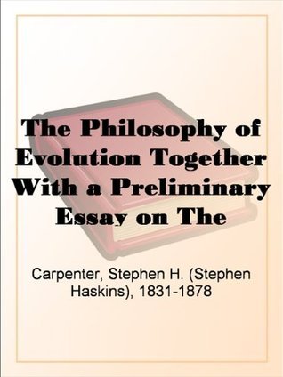 The Philosophy of Evolution Together With a Preliminary Essay on The ...