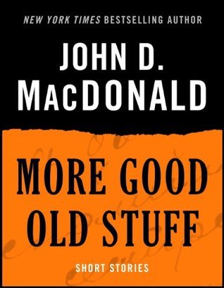More Good Old Stuff: Short Stories by John D. MacDonald | Goodreads