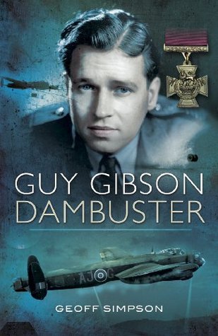 Guy Gibson: Dambuster by Geoff Simpson | Goodreads
