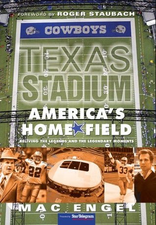 Texas Stadium: America's Home Field by MAC Engel | Goodreads