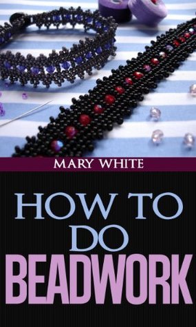 How to Do Beadwork Complete with 100 Illustrations by Mary White ...