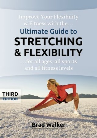 Ultimate Guide to Stretching & Flexibility by Brad Walker | Goodreads