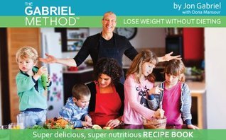 The Gabriel Method Recipe Book by Jon Gabriel | Goodreads