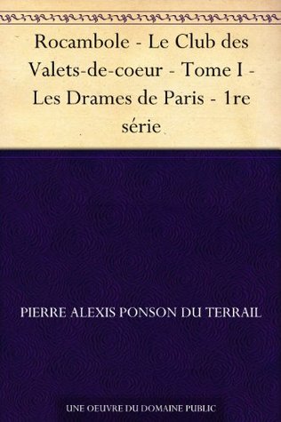 Le Club des Valets-de-coeur, tome 1 by Pierre Alexis Ponson du Terrail ...