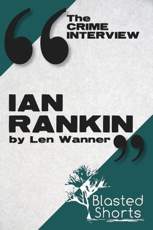 The Crime Interview: Ian Rankin by Len Wanner | Goodreads