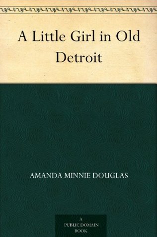 A Little Girl in Old Detroit by Amanda Minnie Douglas | Goodreads