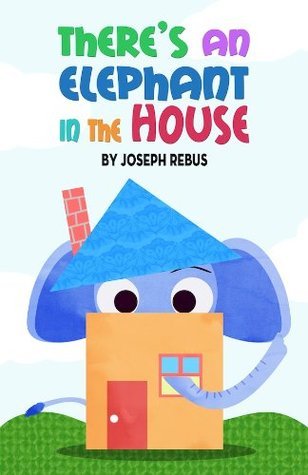 There's an Elephant in the House by Joseph Rebus | Goodreads