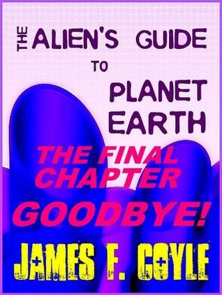 THE ALIEN’S GUIDE TO PLANET EARTH –THE FINAL CHAPTER – GOODBYE! by ...