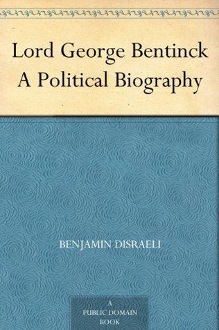 Lord George Bentinck A Political Biography by Benjamin Disraeli | Goodreads