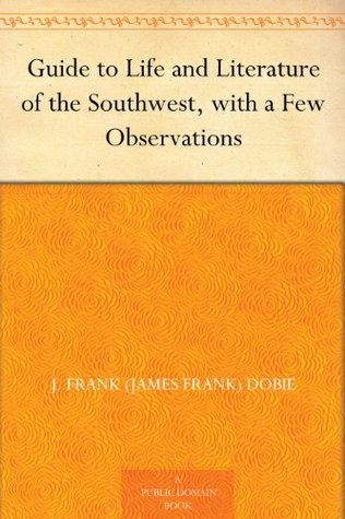 Guide to Life and Literature of the Southwest, with a Few Observations ...