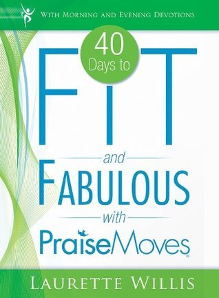 40 Days to Fit and Fabulous with PraiseMoves by Laurette Willis | Goodreads
