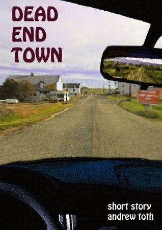 Dead End Town by Andrew Toth | Goodreads