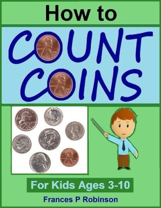 How to Count Coins (For Kids Ages 3-10) by Frances P. Robinson | Goodreads