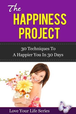 The Happiness Project; 30 Techniques to a Happier you in 30 Days by ...