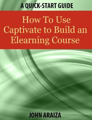 How to Use Captivate to Build an Elearning Course by John Araiza ...
