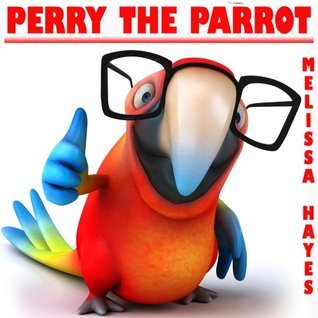Perry The Parrot by Melissa Hayes | Goodreads