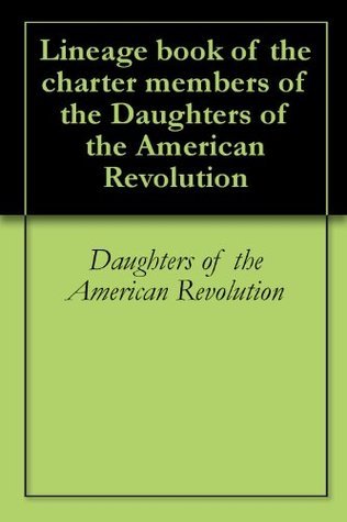 Lineage book of the charter members of the Daughters of the American ...