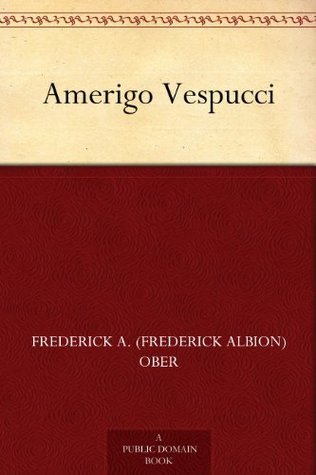 Amerigo Vespucci by Frederick Albion Ober | Goodreads