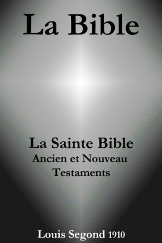 La Bible (La Sainte Bible - Ancien et Nouveau Testaments, Louis Segond ...
