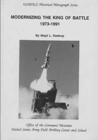 MODERNIZING THE KING OF BATTLE, 1973-1991 by Boyd L. Dastrup | Goodreads