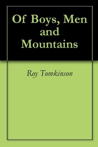 Of Boys, Men and Mountains: LIfe is what you make it by Roy Tomkinson ...