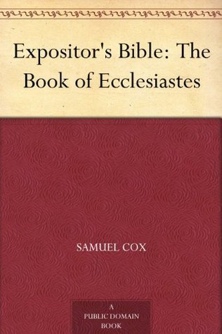 Expositor's Bible: The Book of Ecclesiastes by Samuel Cox | Goodreads