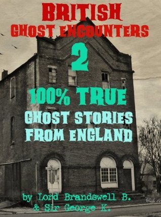 British Ghost Encounters II: 100% True Ghost Stories from England ...