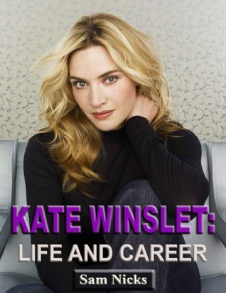 Kate Winslet-Life and Career by Sam Nicks | Goodreads