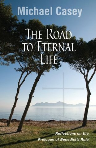 The Road to Eternal Life: Reflections on the Prologue of Benedict's ...