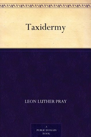 Taxidermy by Leon Pray | Goodreads