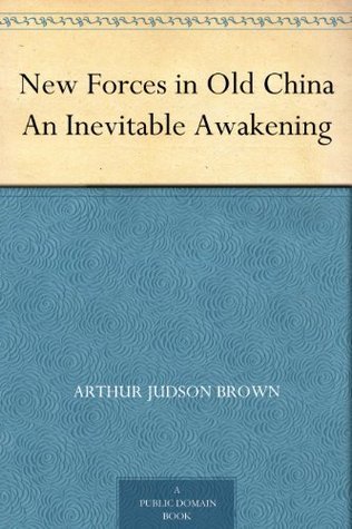 New Forces in Old China: An Inevitable Awakening by Arthur Judson Brown ...