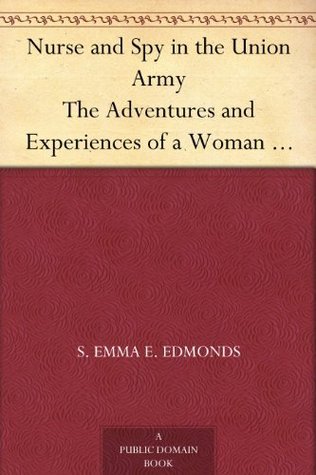 Nurse and Spy in the Union Army The Adventures and Experiences of a ...