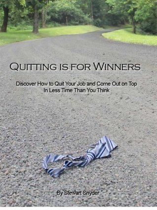 Quitting is for Winners: Discover How to Quit Your Job and Come Out on ...