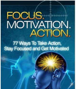 Focus Motivation Action:Discover 77 Powerful Ways To Take Action, Stay ...