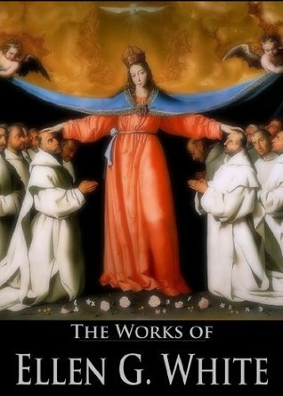 The Works of Ellen G. White: Steps to Christ, The Acts of the Apostles, The Desire of Ages, The ...