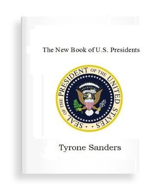 The New Book of U.S. Presidents by Tyrone Sanders | Goodreads