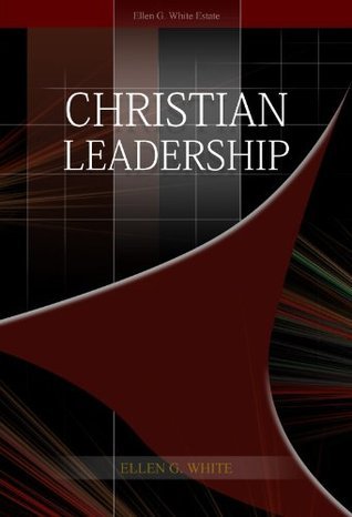 Christian Leadership by Ellen Gould White | Goodreads