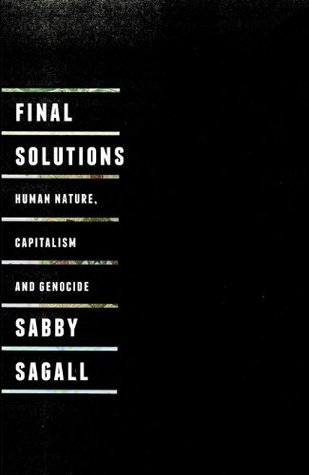 Final Solutions: Human Nature, Capitalism and Genocide by Sabby Sagall ...