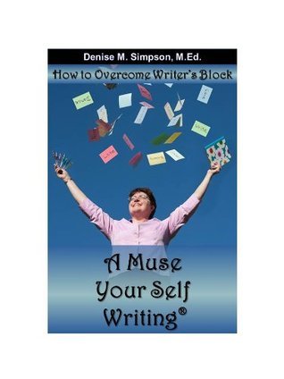 A Muse Your Self Writing®: How to Overcome Writer's Block by Denise M ...